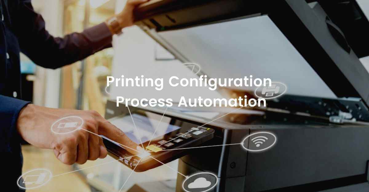 Printing Configuration Process Automation | Featsystems